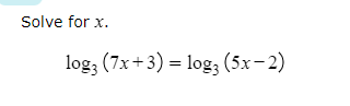 Solved Solve for x.log3(7x+3)=log3(5x-2) | Chegg.com