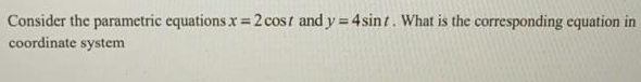 Solved Consider the parametric equations x = 2 cost and y = | Chegg.com