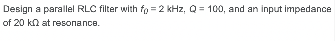 Solved = = Design a parallel RLC filter with fo = 2 kHz, Q = | Chegg.com