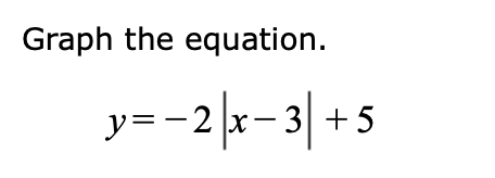 Solved Graph the equation. y =-2|x-31 +5 | Chegg.com