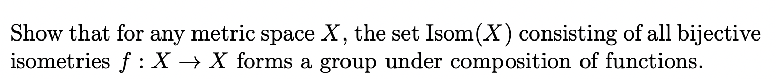 Solved 2 Show that for any metric space X, the set Isom(X) | Chegg.com