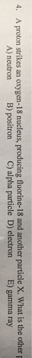 Solved 4, A proton strikes an oxygen-18 nucleus, producing | Chegg.com