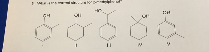 Solved 5. What is the correct structure for 2-methylphenol? | Chegg.com