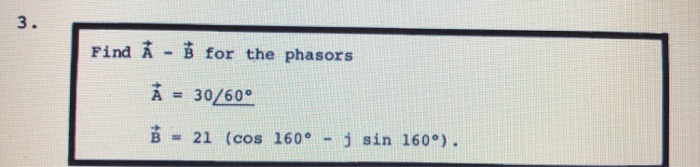 Solved Find A for the phasors A = 30160。 B 21 (cos 160° -j | Chegg.com