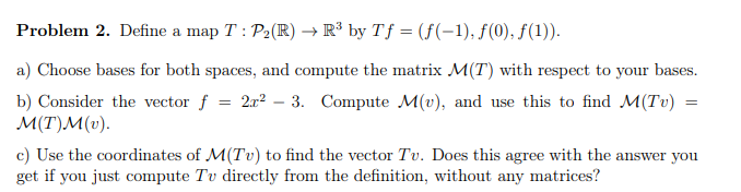 Solved Problem 2. Define a map T : P2(R) + R3 by Tf = f(-1), | Chegg.com