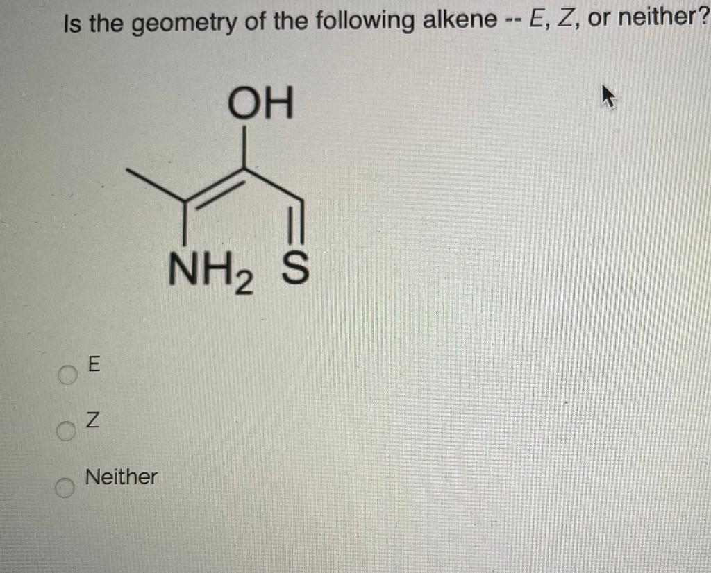 Solved Is the geometry of the following alkene -- E, Z, or | Chegg.com