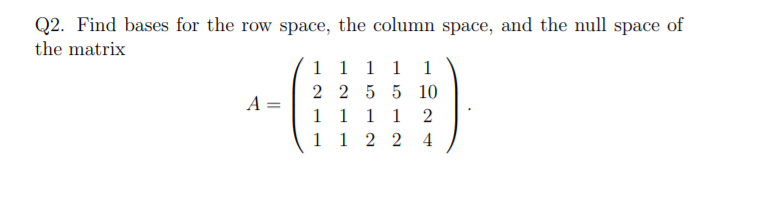 Solved Q2. Find bases for the row space, the column space, | Chegg.com