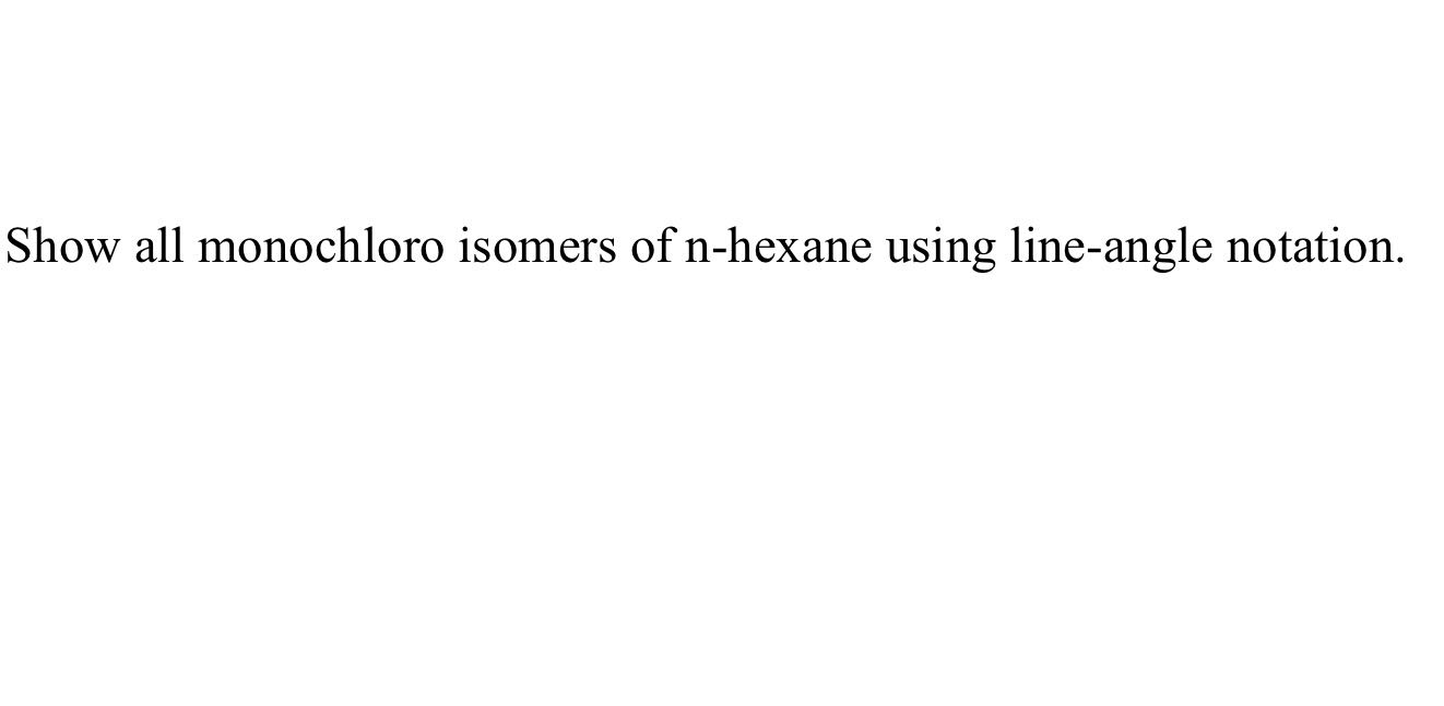 Solved Show all monochloro isomers of n-hexane using | Chegg.com