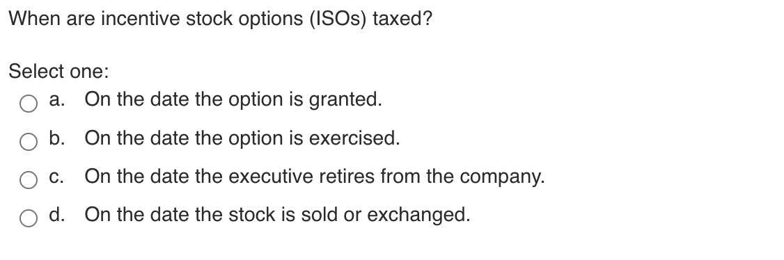 Solved When are incentive stock options (ISOs) taxed? Select | Chegg.com