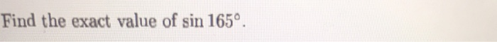 Solved Find the exact value of sin 165 | Chegg.com