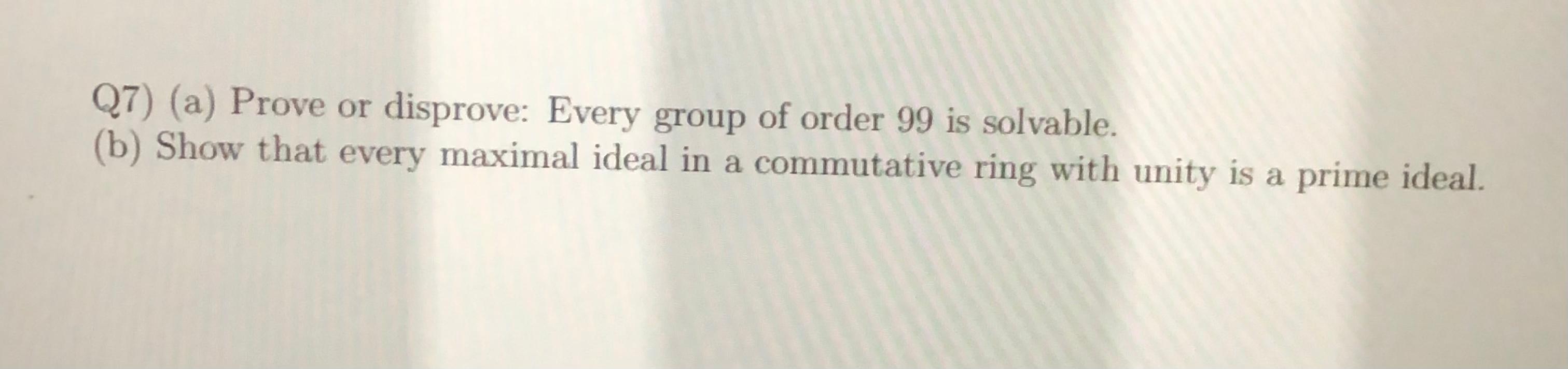 Solved Q7) (a) Prove or disprove: Every group of order 99 is | Chegg.com