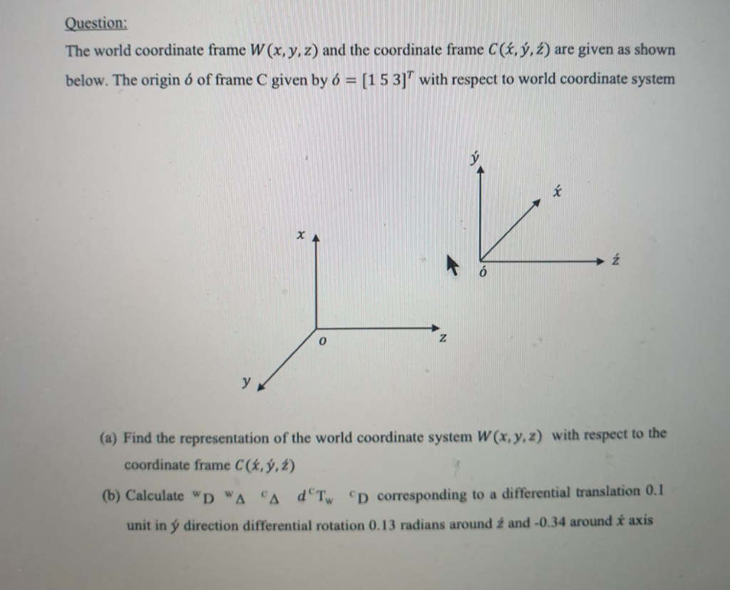 Solved Question: The world coordinate frame W(x, y, z) and | Chegg.com