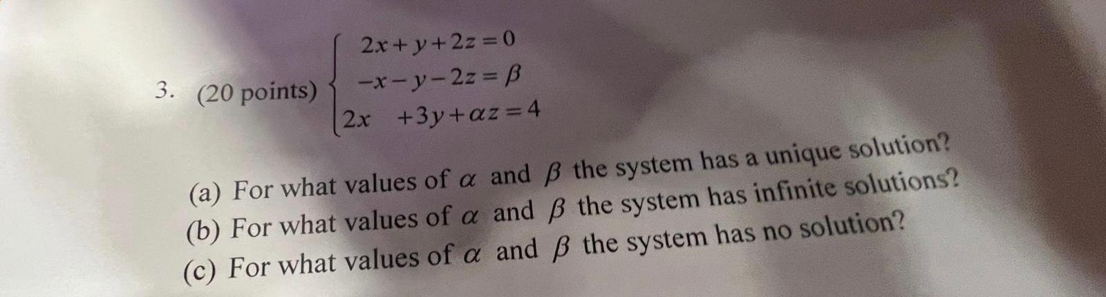Solved (20 points ⎩⎨⎧2x+y+2z=0−x−y−2z=β2x+3y+αz=4 (a) For | Chegg.com