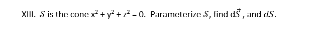 Solved S is the cone x2 + y2 + z2 = 0. Parameterize S , find | Chegg.com