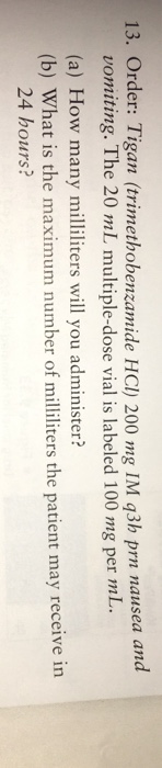 Solved 13. Order: Tigan (trimethobenzamide HCl) 200 mg IM | Chegg.com