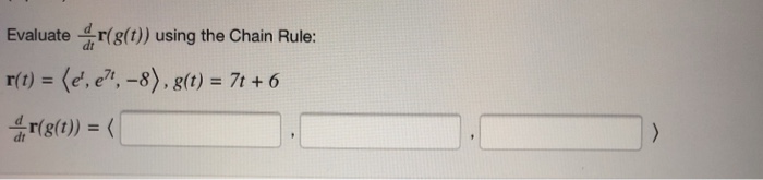 Solved Evaluate dr(g(t) using the Chain Rule r(t) = (e, | Chegg.com
