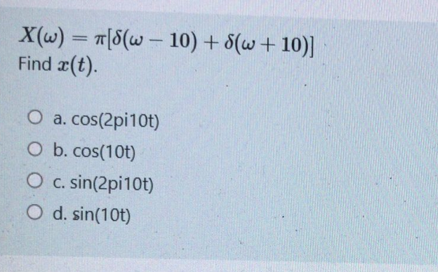 Solved X ω π[δ ω−10 δ ω 10 ] Find X T A Cos 2pi10t B