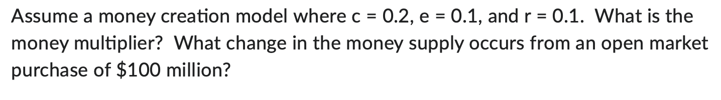 Solved Assume a money creation model where c = 0.2, e = 0.1, | Chegg.com