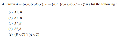 Solved 4. Given A={a,b,{c,d},e},B={a,b,{c,d},e},C={γ,α} list | Chegg.com
