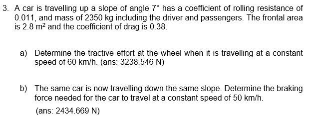 Solved 3. A car is travelling up a slope of angle 7∘ has a | Chegg.com