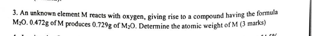 Solved 3. An unknown element M reacts with oxygen, giving | Chegg.com