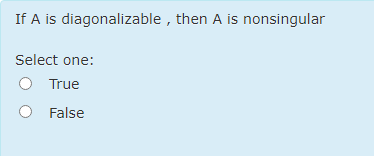 Solved If A is diagonalizable, then A is nonsingular Select | Chegg.com