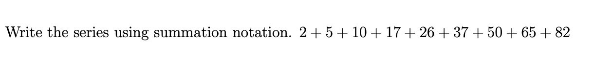 Solved Write the series using summation notation. 2 + 5 + 10 | Chegg.com