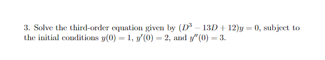 Solved 3. Solve the third-order equation given by (D3 - 13D | Chegg.com