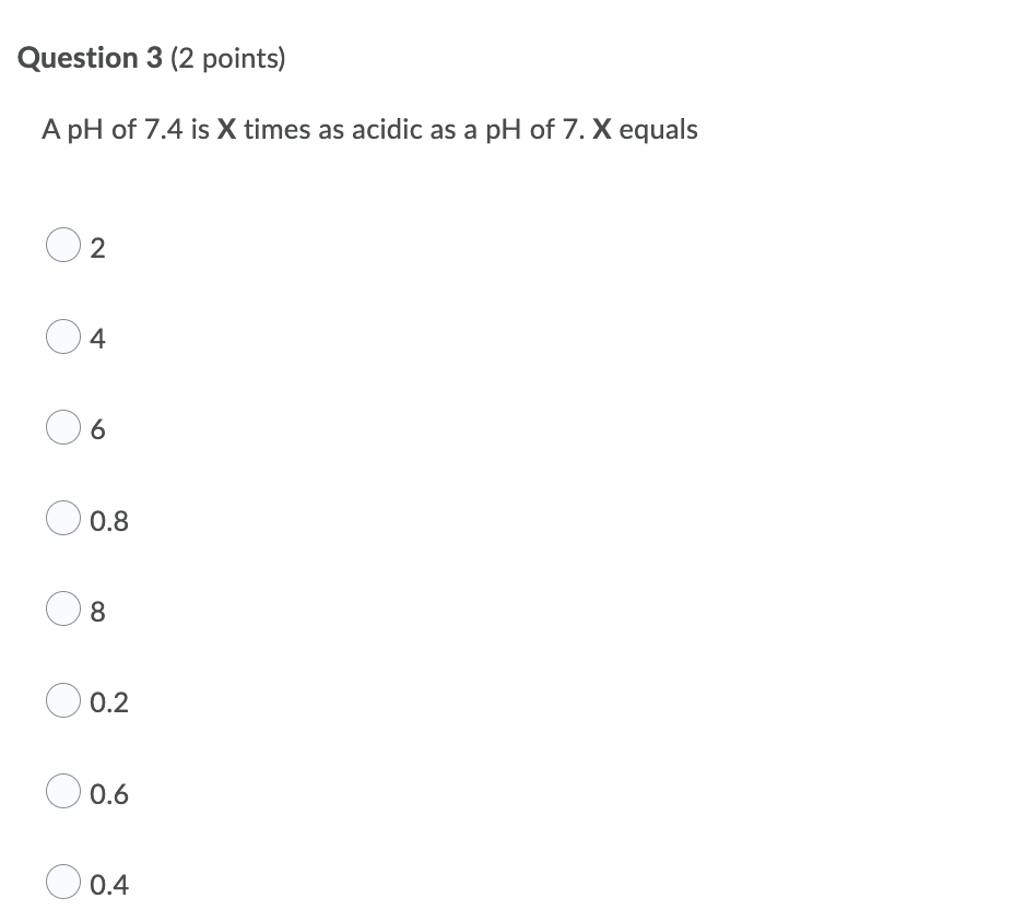 Solved Question 3 (2 points) A pH of 7.4 is X times as | Chegg.com