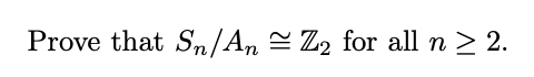 Solved Prove that Sn/An = Z2 for all n > 2. | Chegg.com