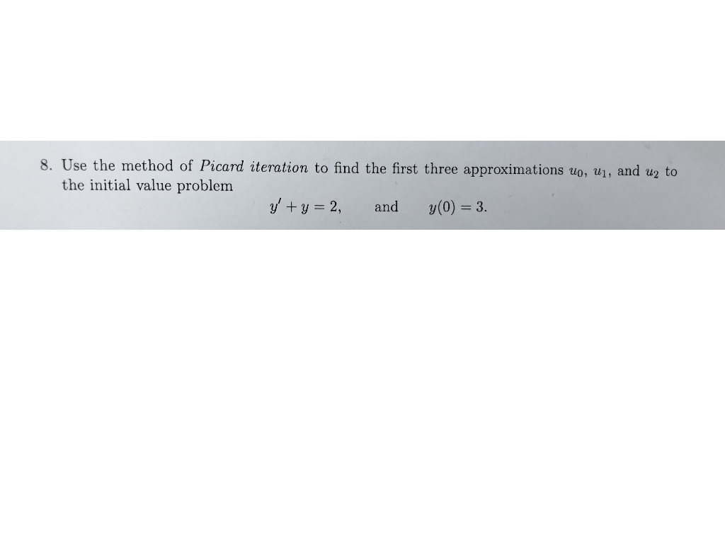 Solved 8. Use the method of Picard iteration to find the | Chegg.com