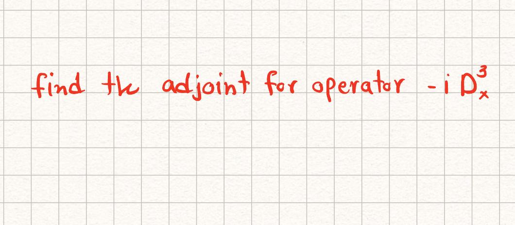 Solved find the adjoint for operator −iDx3 | Chegg.com