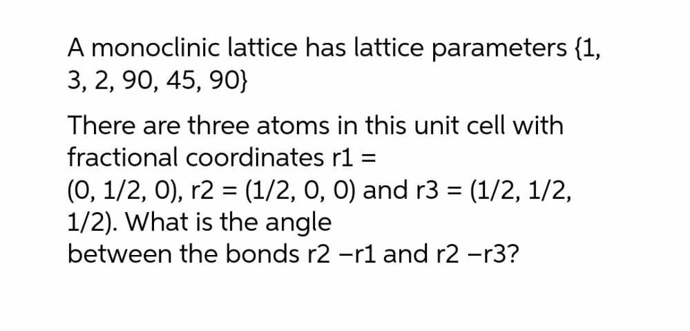 Solved A monoclinic lattice has lattice parameters {1 | Chegg.com