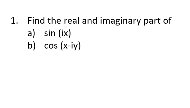 Solved 1. Find the real and imaginary part of a) sin (ix) b) | Chegg.com