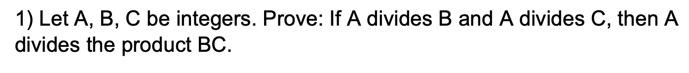 Solved 1) Let A, B, C be integers. Prove: If A divides B and | Chegg.com