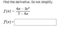 Solved Find the derivative. Do not simplify. f(x)=7−8x6x−2ex | Chegg.com