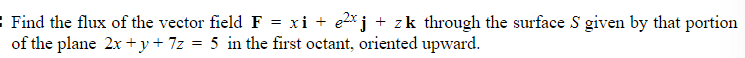 Solved Find the flux of the vector field F=xi+e2xj+zk | Chegg.com