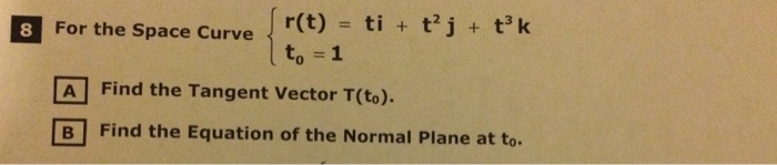 Solved For the Space Curve {r (t) = ti + t^2 J + t^3 k t_0 = | Chegg.com