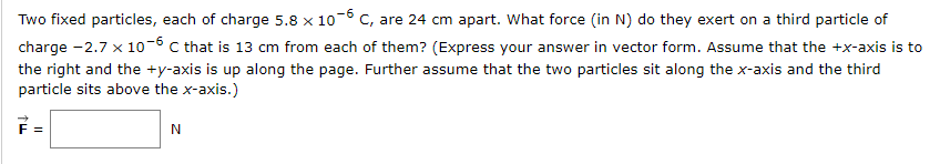 Solved Two fixed particles, each of charge 5.8 x 10-6 C, are | Chegg.com
