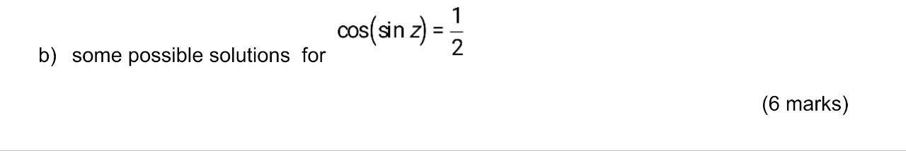 Solved b) some possible solutions for cos(sinz)=21 (6 marks) | Chegg.com