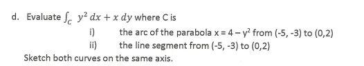 Solved d. Evaluate ∫Cy2dx+xdy where C is i) the arc of the | Chegg.com