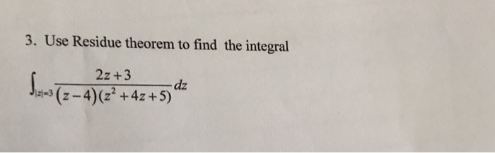 Solved 3. Use Residue theorem to find the integral 2z +3 dz | Chegg.com