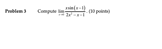 Solved Problem 3 Compute lim xsin(x-1) 2.x -x-1 (10 points) | Chegg.com