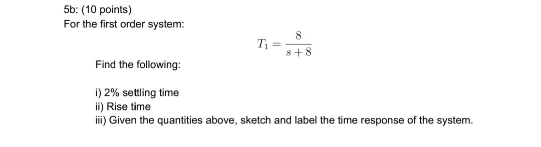 Solved 5b: (10 points) For the first order system: T 8 S + 8 | Chegg.com