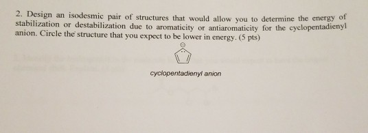 Solved 2. Design an isodesmic pair of structures that would | Chegg.com