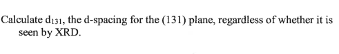 Solved Calculate d131, the d-spacing for the (131) plane, | Chegg.com