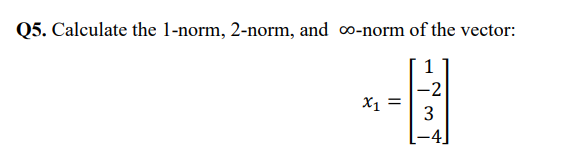 Solved Q5. Calculate the 1-norm, 2-norm, and ∞-norm of the | Chegg.com
