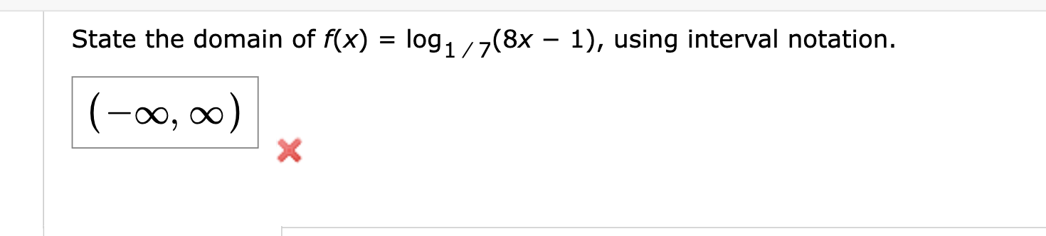 Solved State the domain of f(x)=log1/7(8x−1), using interval | Chegg.com