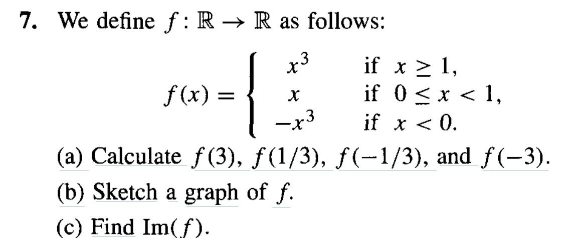 Solved 7. We define f:R→R as follows: f(x)=⎩⎨⎧x3x−x3 if x≥1 | Chegg.com