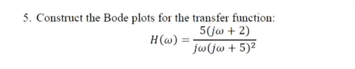 Solved 5. Construct the Bode plots for the transfer | Chegg.com